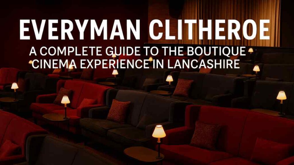 Everyman Clitheroe – A Complete Guide to the Boutique Cinema Experience ...
